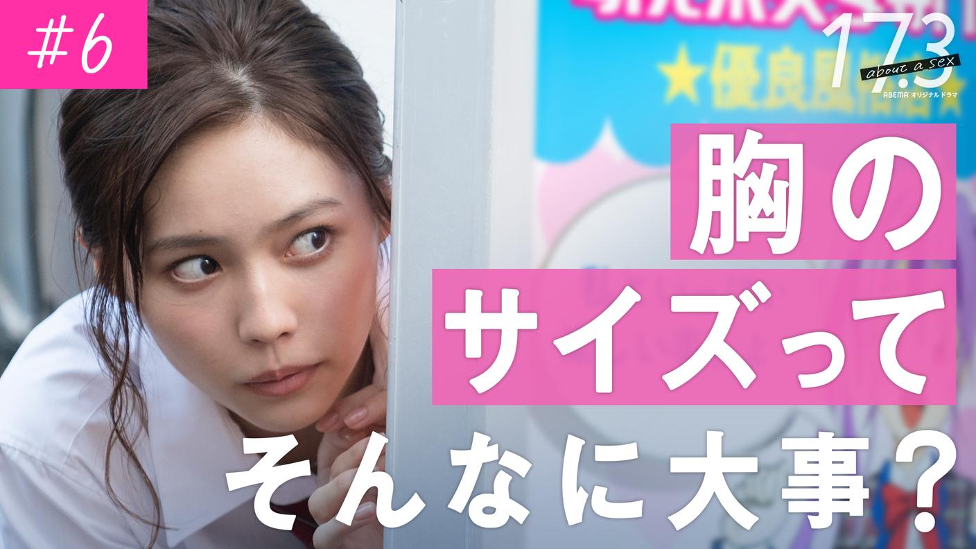 17 3 About A Sex 本編 6話 ドラマ 無料動画・見逃し配信を見るなら Abema